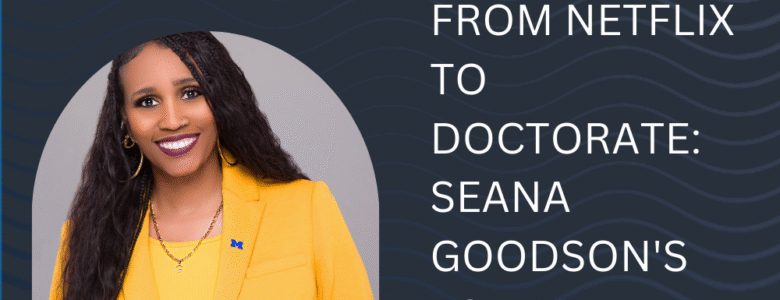 From Netflix to Doctorate: Seana Goodson’s Journey Through Grad School ...